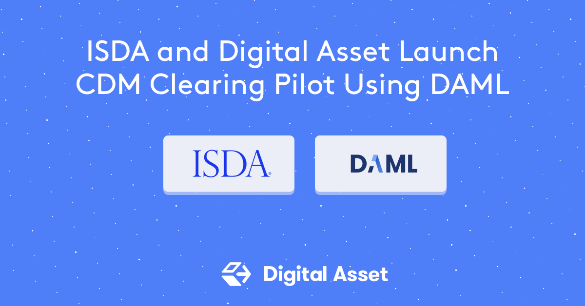 ISDA and Digital Asset Launch CDM Clearing Pilot Using DAML